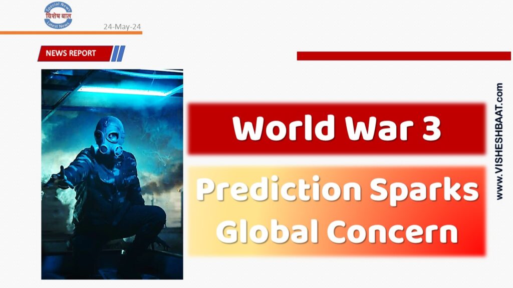 World War 3 Prediction Sparks Global Concern – Vishesh Baat News